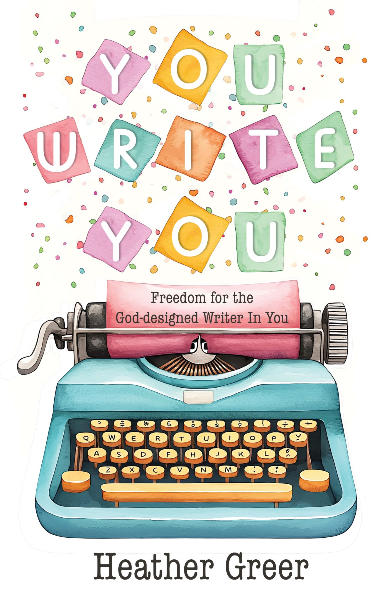 You Write You - Heather Greer | Heather Greer, Stories of faith, life, and love